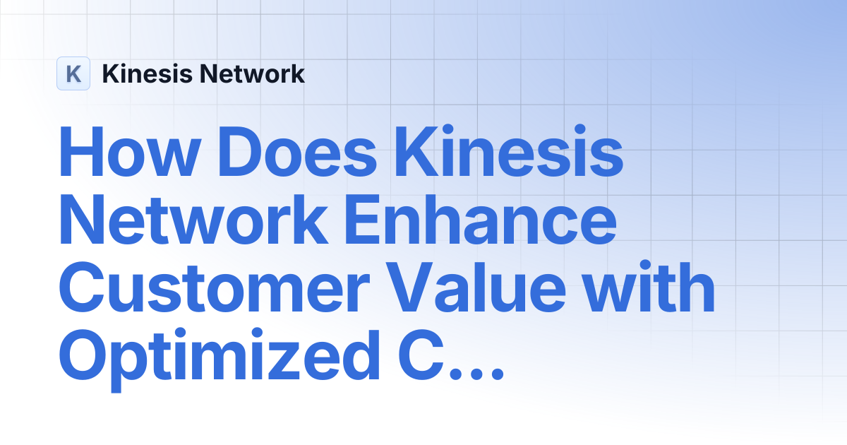 How Does Kinesis Network Enhance Customer Value with Optimized Compute ...