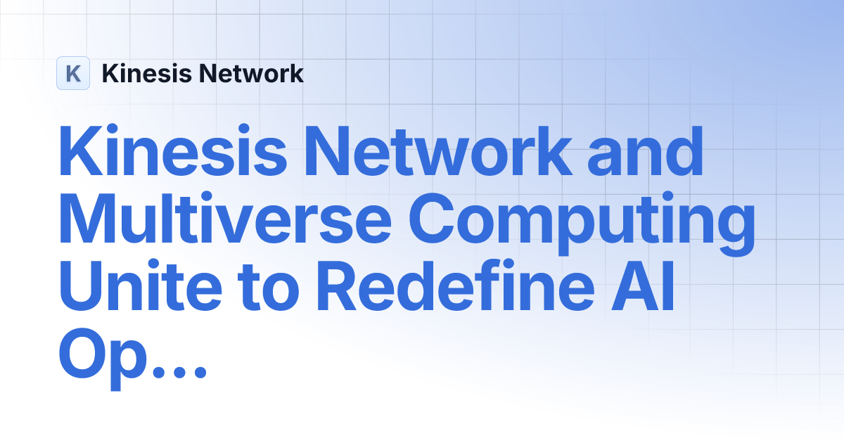 Kinesis Network and Multiverse Computing Unite to Redefine AI ...