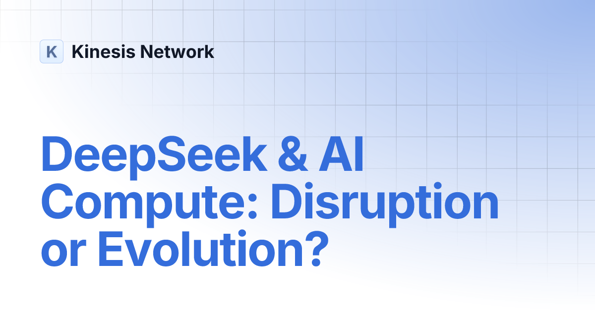 DeepSeek & AI Compute: Disruption or Evolution? | Kinesis Network